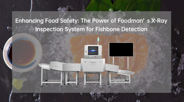 Enhancing Food Safety: The Power of Foodman’s X-Ray Inspection System for Fishbone Detection ...